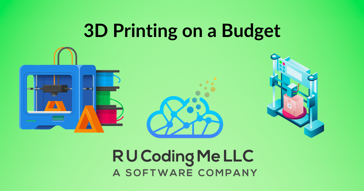 The Easy Way to Start 3D Printing on a Budget in 2022 - R U Coding Me LLC