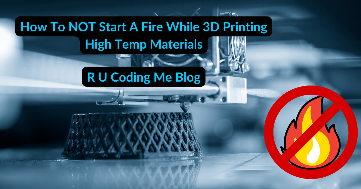 How to NOT Start a Fire While 3D Printing High Temp Materials - R U ...